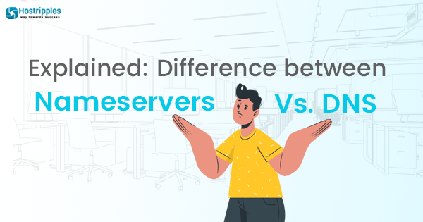 Explained: Difference between Nameservers Vs. DNS