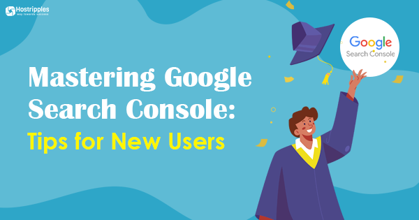 Mastering Google Search Console: Tips for New Users